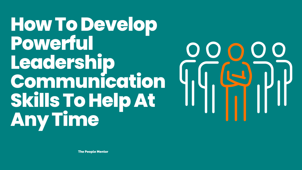 How To Develop Powerful Leadership Communication Skills To Help At Any ...