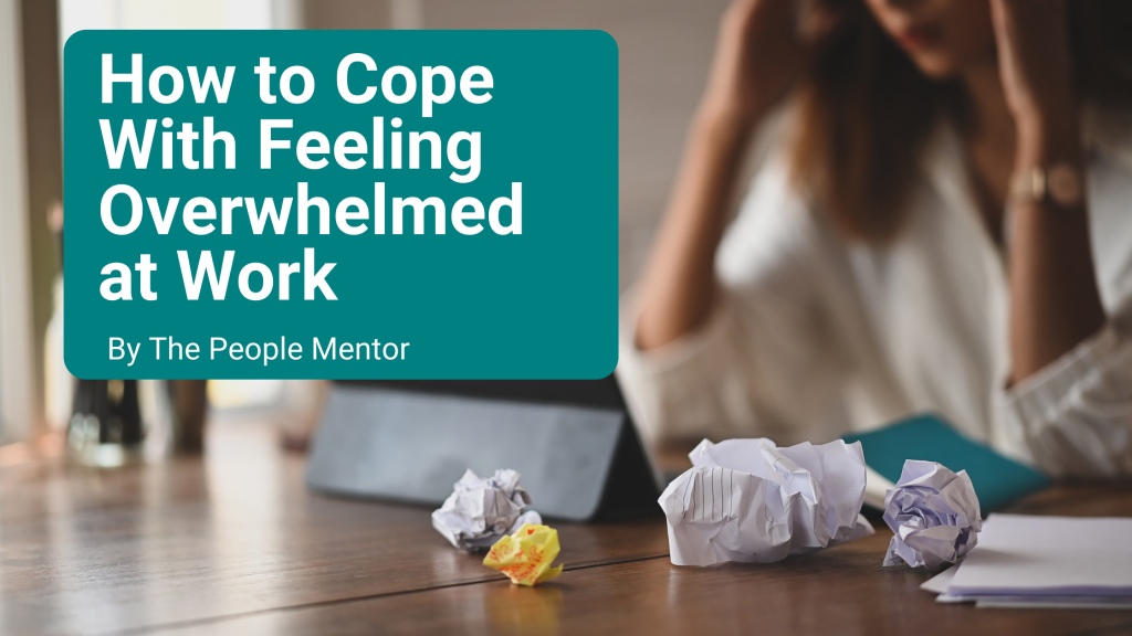 How to Cope With Feeling Overwhelmed at Work - The People Mentor