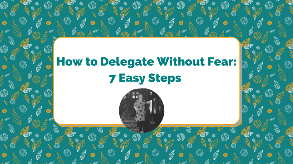 How to Delegate Without Fear - 7 Easy Steps - The People Mentor