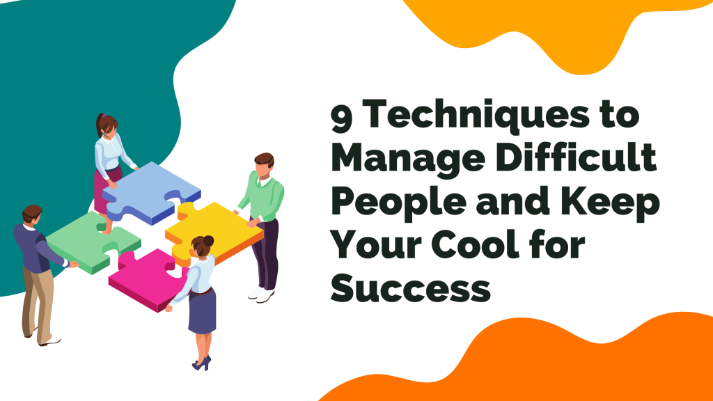 9 Techniques to Manage Difficult People and Keep Your Cool for Success ...