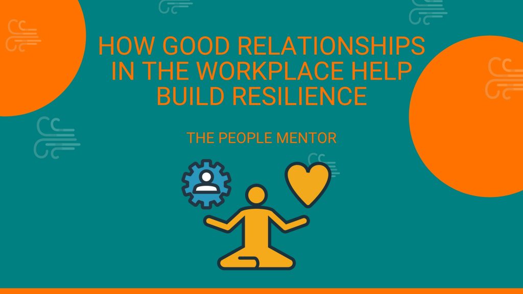 How Good Relationships in the Workplace Help Build Resilience - The ...