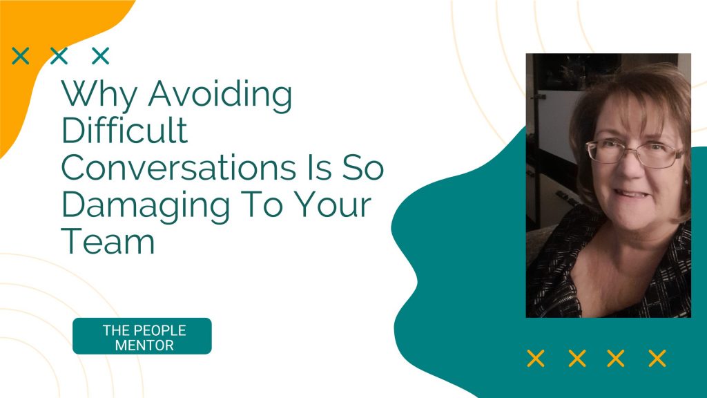Why Avoiding Difficult Conversations Is So Damaging To Your Team - The People Mentor