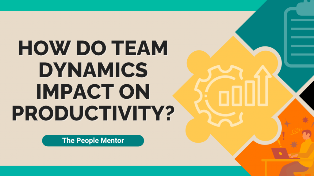 How Do Team Dynamics Impact on Productivity? - The People Mentor