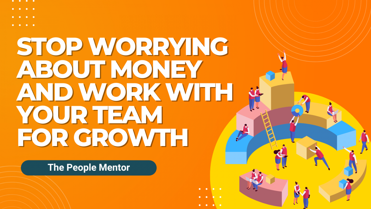 Stop Worrying About Money and Work With Your Team for Growth - The ...