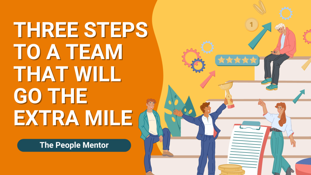 Three Steps to a Team that Will Go the Extra Mile - The People Mentor